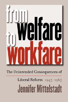 From Welfare to Workfare: The Unintended Consequences of Liberal Reform ...