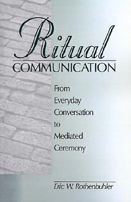 Ritual Communication: From Everyday Conversation to Mediated Ceremony ...