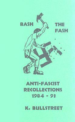 Bash The Fash: Anti-Fascist Recollections 1984-93 by K. Bullstreet ...