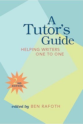 A Tutor's Guide: Helping Writers One to One by Ben Rafoth | Goodreads