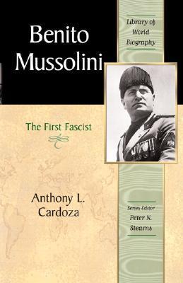 Benito Mussolini: The First Fascist by Anthony L. Cardoza | Goodreads