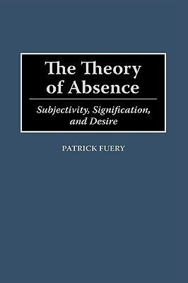 The Theory of Absence: Subjectivity, Signification, and Desire by ...
