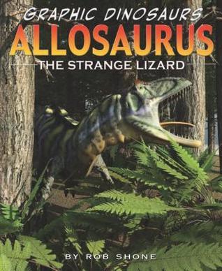 Allosaurus: The Strange Lizard (Graphic Dinosaurs) by Rob Shone | Goodreads