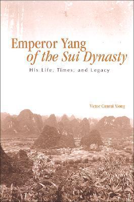 Emperor Yang of the Sui Dynasty: His Life, Times, and Legacy by Victor ...