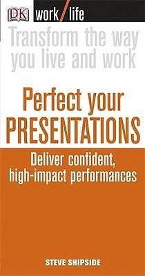 Perfect Your Presentations Work Life By Steve Shipside Goodreads
