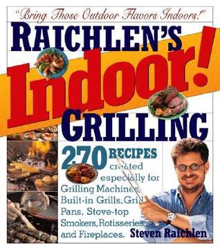 Raichlen's Indoor! Grilling by Steven Raichlen | Goodreads