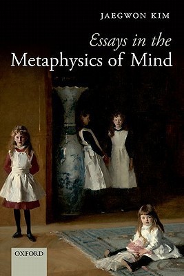 Essays in the Metaphysics of Mind by Jaegwon Kim | Goodreads