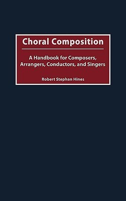 Choral Composition: A Handbook for Composers, Arrangers, Conductors ...