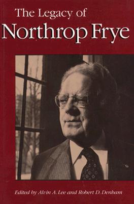 The Legacy of Northrop Frye by Alvin A. Lee | Goodreads