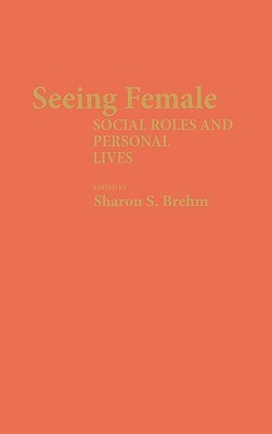 Seeing Female: Social Roles and Personal Lives by Sharon S. Brehm ...