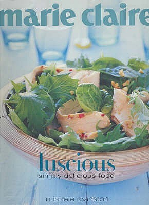 Marie Claire Luscious: Simply delicious food by Michele Cranston ...
