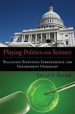 Playing Politics with Science: Balancing Scientific Independence and ...