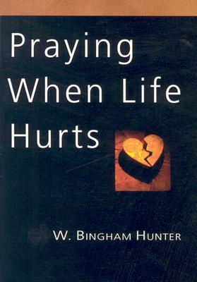 Praying When Life Hurts 5-pack by W. Bingham Hunter | Goodreads