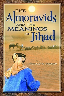 The Almoravids and the Meanings of Jihad by Ronald A. Messier | Goodreads