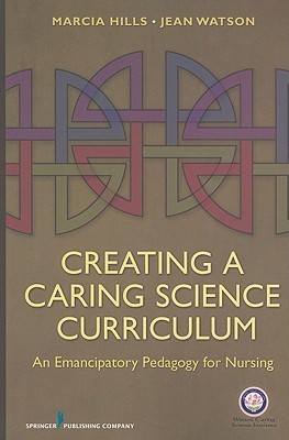 Creating a Caring Science Curriculum: An Emancipatory Pedagogy for ...