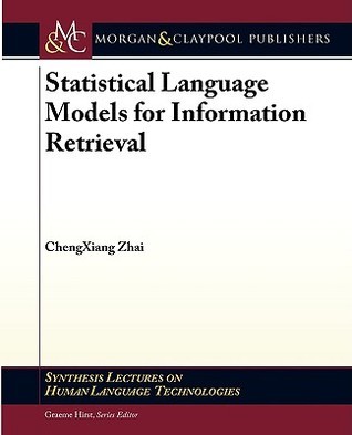 Statistical Language Models for Information Retrieval by ChengXiang ...