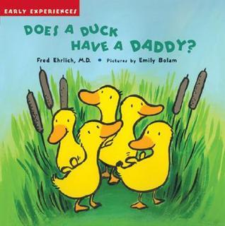 Does a Duck Have a Daddy?: Early Experiences by Fred Ehrlich | Goodreads