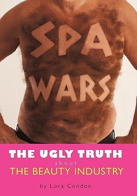 Spa Wars: The Ugly Truth about the Beauty Industry by Lora Condon | Goodreads