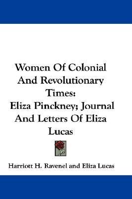 Women Of Colonial And Revolutionary Times: Eliza Pinckney; Journal And ...