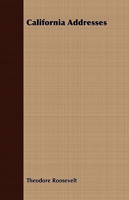 California Addresses by Theodore Roosevelt | Goodreads