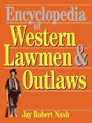 Encyclopedia Of Western Lawmen & Outlaws by Jay Robert Nash | Goodreads