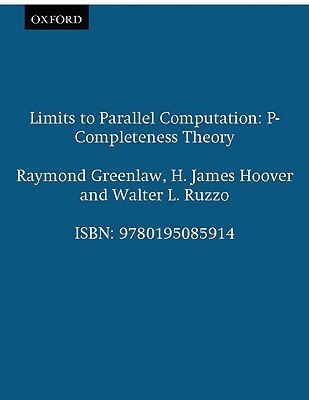Limits to Parallel Computation: P-Completeness Theory by Raymond Greenlaw | Goodreads