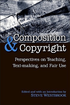 Composition & Copyright: Perspectives on Teaching, Text-Making, and ...