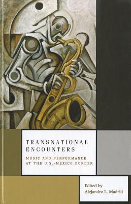 Transnational Encounters: Music and Performance at the U.S.-Mexico ...