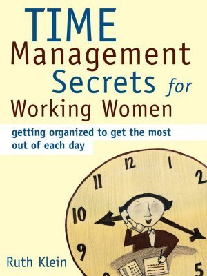 Time Management Secrets for Working Women: Getting Organized to Get the ...