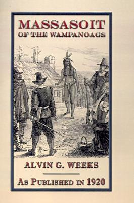 Massasoit of the Wampanoags: As Published in 1919 by Alvin G. Weeks ...