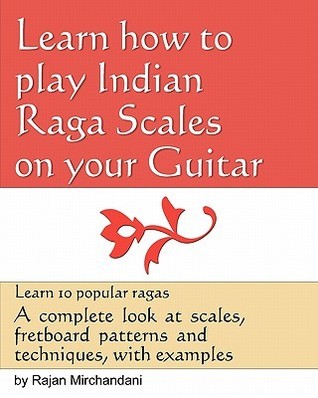 Learn How to Play Indian Raga Scales on your Guitar: A complete look at ...