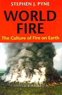 World Fire: The Culture of Fire on Earth by Stephen J. Pyne | Goodreads
