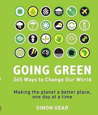 Going Green 365 Ways to Change Our World by Simon Gear | Goodreads