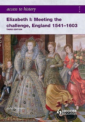 Elizabeth I: Meeting the challenge, England 1541-1603 by John Warren ...