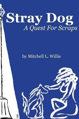 Stray Dog: A Quest For Scraps by Mitchell L. Willie | Goodreads