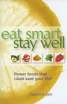 Eat Smart, Stay Well: Power Foods that Could Save Your Life! by Susanna ...