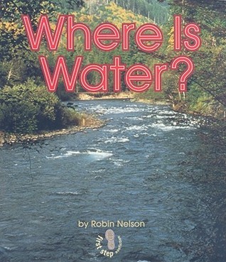 Where Is Water? (First Step Nonfiction: Water) by Robin Nelson | Goodreads