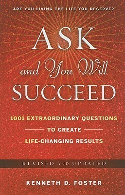 Ask and You Will Succeed: 1001 Extraordinary Questions to Create Life ...