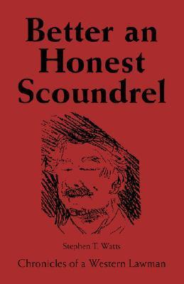 Better an Honest Scoundrel: Chronicles of a Western Lawman by Stephen T ...