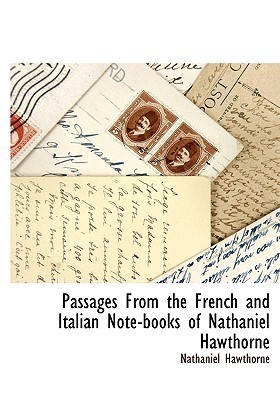 Passages From the French and Italian Note-books of Nathaniel Hawthorne ...