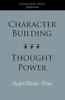 Character Building--Thought Power by Ralph Waldo Trine | Goodreads