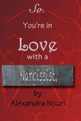 So. You're in Love With a Narcissist. by Alexandra Nouri | Goodreads