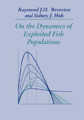 On the Dynamics of Exploited Fish Populations by Raymond J.H. Beverton ...