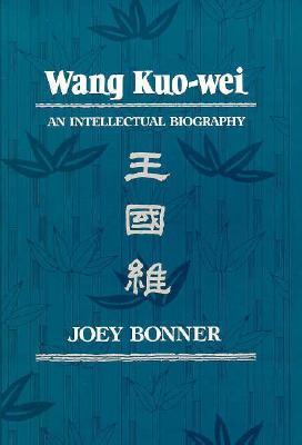 Wang Kuo-wei: An Intellectual Biography by Joey Bonner | Goodreads