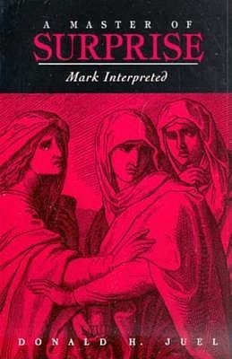 A Master of Surprise: Mark Interpreted by Donald H. Juel | Goodreads