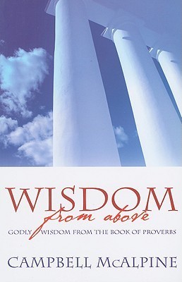 Wisdom from Above: God's Wisdom from the Book of Proverbs by Campbell ...