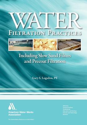 Water Filtration Practices: Including Slow Sand Filters and Precoat ...