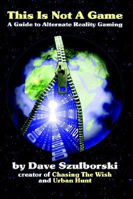 This Is Not a Game: A Guide to Alternate Reality Gaming by Dave ...
