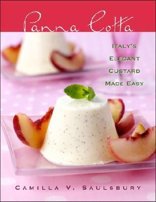 Panna Cotta: Italy's Elegant Custard Made Easy by Camilla V. Saulsbury ...