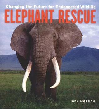 Elephant Rescue: Changing the Future for Endangered Wildlife by Jody ...